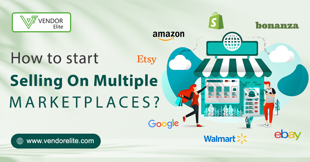 How To Start Selling On Multiple Marketplaces? VendorElite
