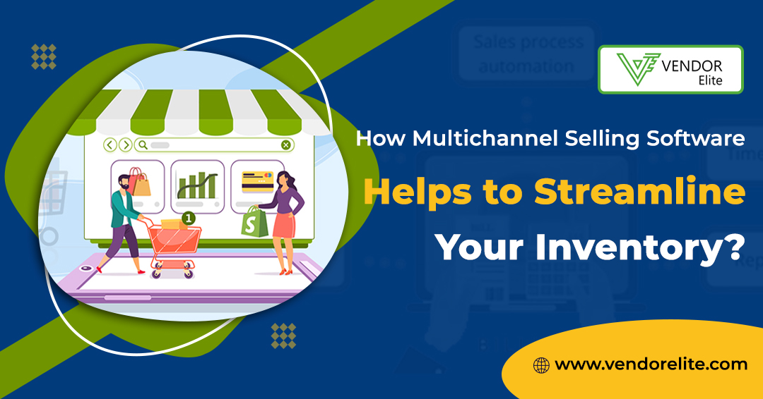 How Multichannel Selling Software Helps to Streamline Your Inventory